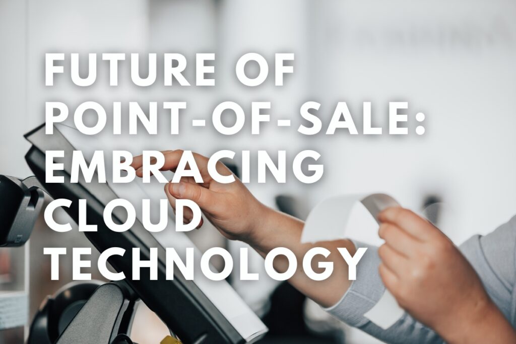 The Future of Point-of-Sale: Embracing Cloud Technology for Enhanced Efficiency – IK ...