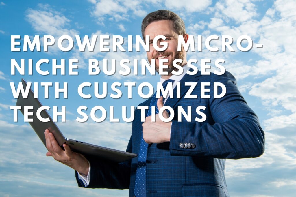 Empowering Micro-Niche Businesses with Customized Tech Solutions – IK ...