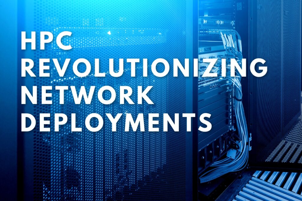 HPC Revolutionizing Network Deployments: Speed, Safety, and ...